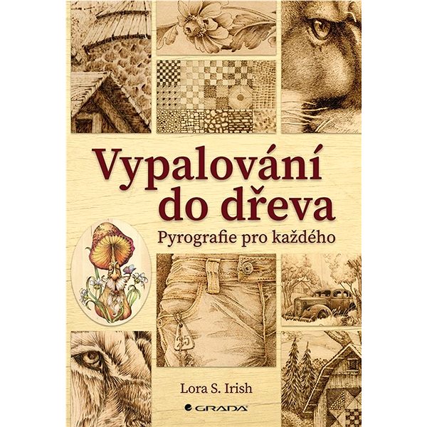 Vypalování do dřeva: Pyrografie pro každého - Irish S. Lora | Kniha na Alza.cz